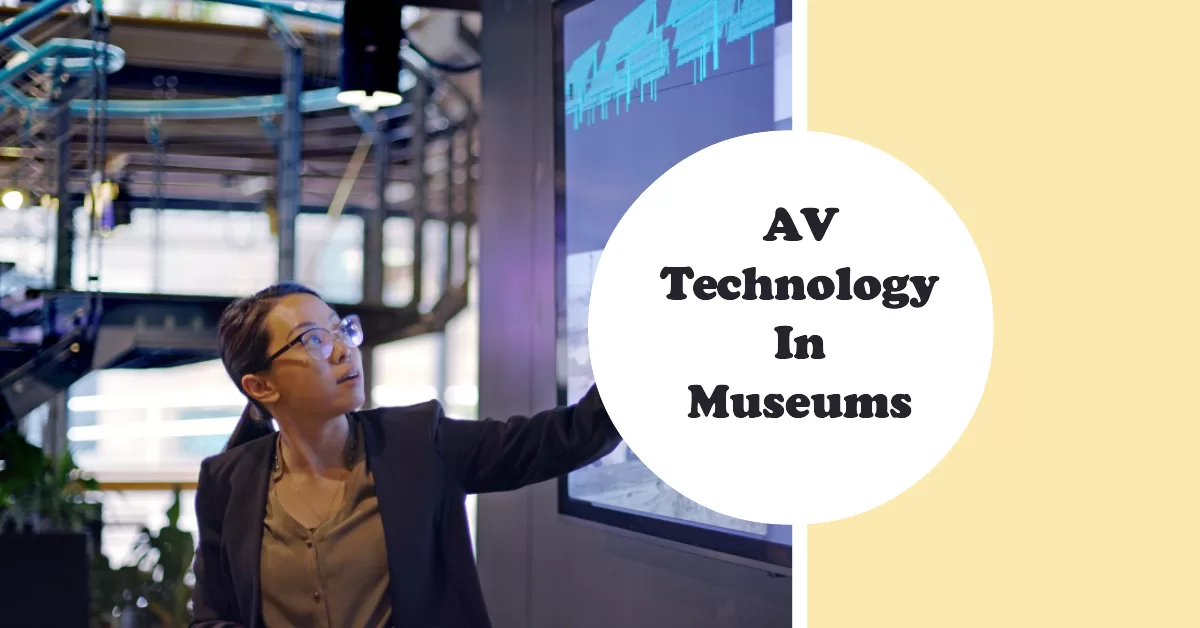 Bring History to Life: The Role of AV Technology in Museums - 21st Century AV